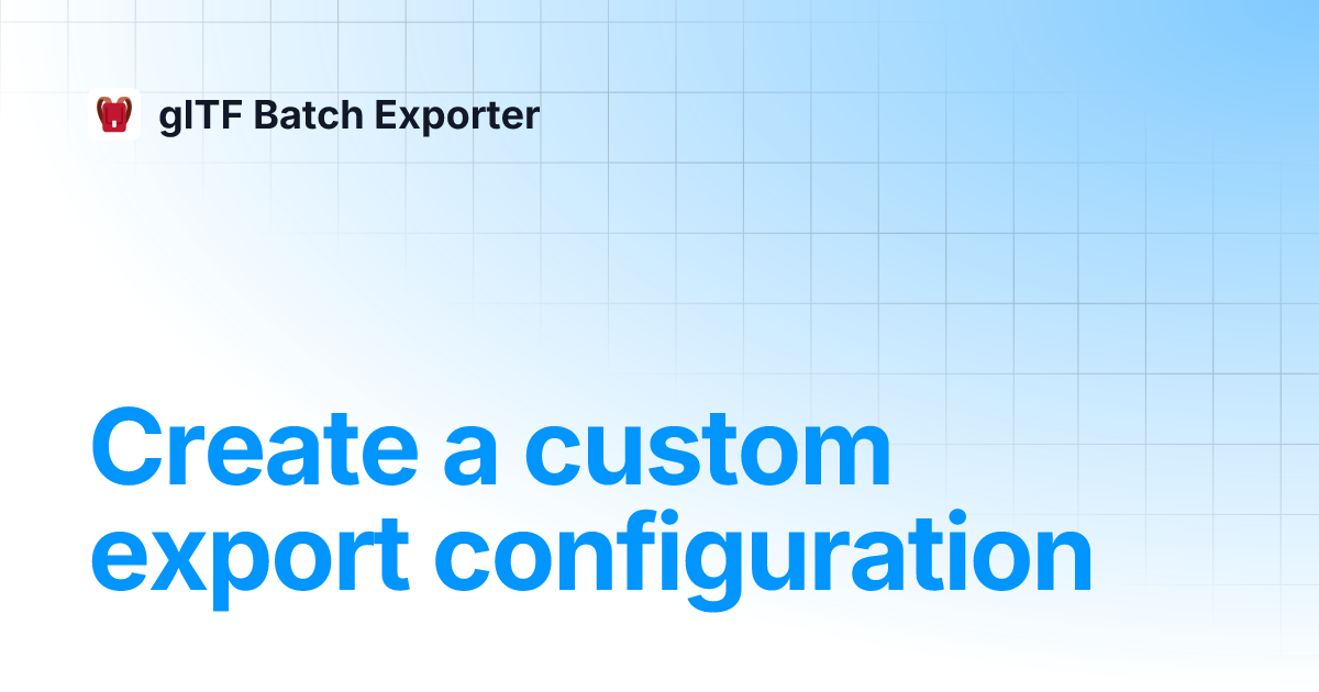 Create a custom export configuration | glTF Batch Exporter Create a custom export configuration | glTF Batch Exporter